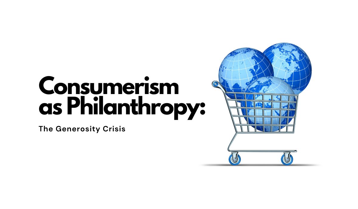 Consumerism as Philanthropy: The Generosity Crisis - Harder Consulting